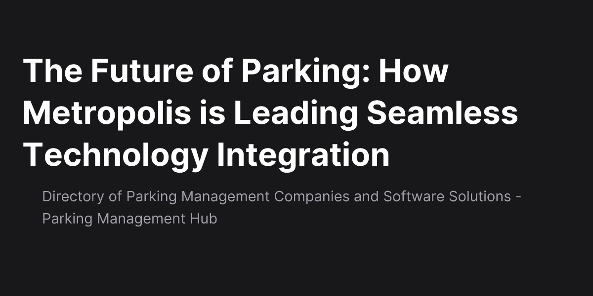 The Future of Parking: How Metropolis is Leading Seamless Technology ...